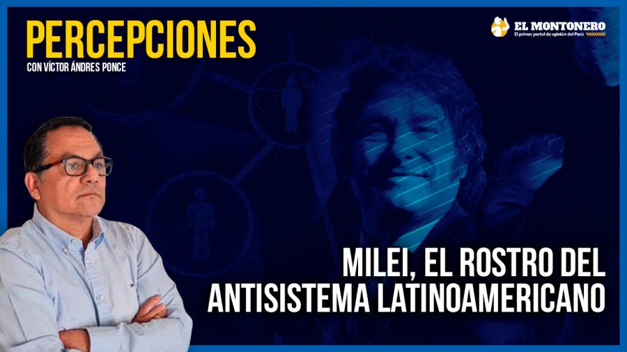 Milei, el rostro del antisistema latinoamericano | EL MONTONERO